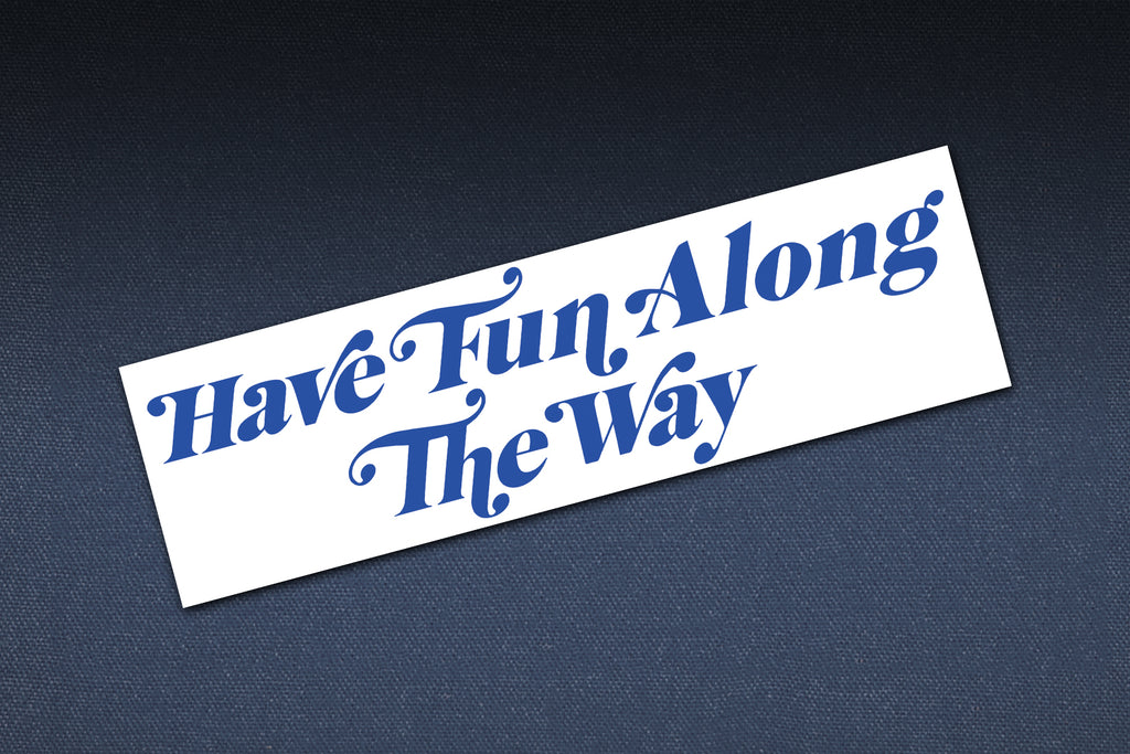 SHIRTSTUCKEDIN HAVE FUN ALONG THE WAY VINYL STICKER – shirtstuckedin